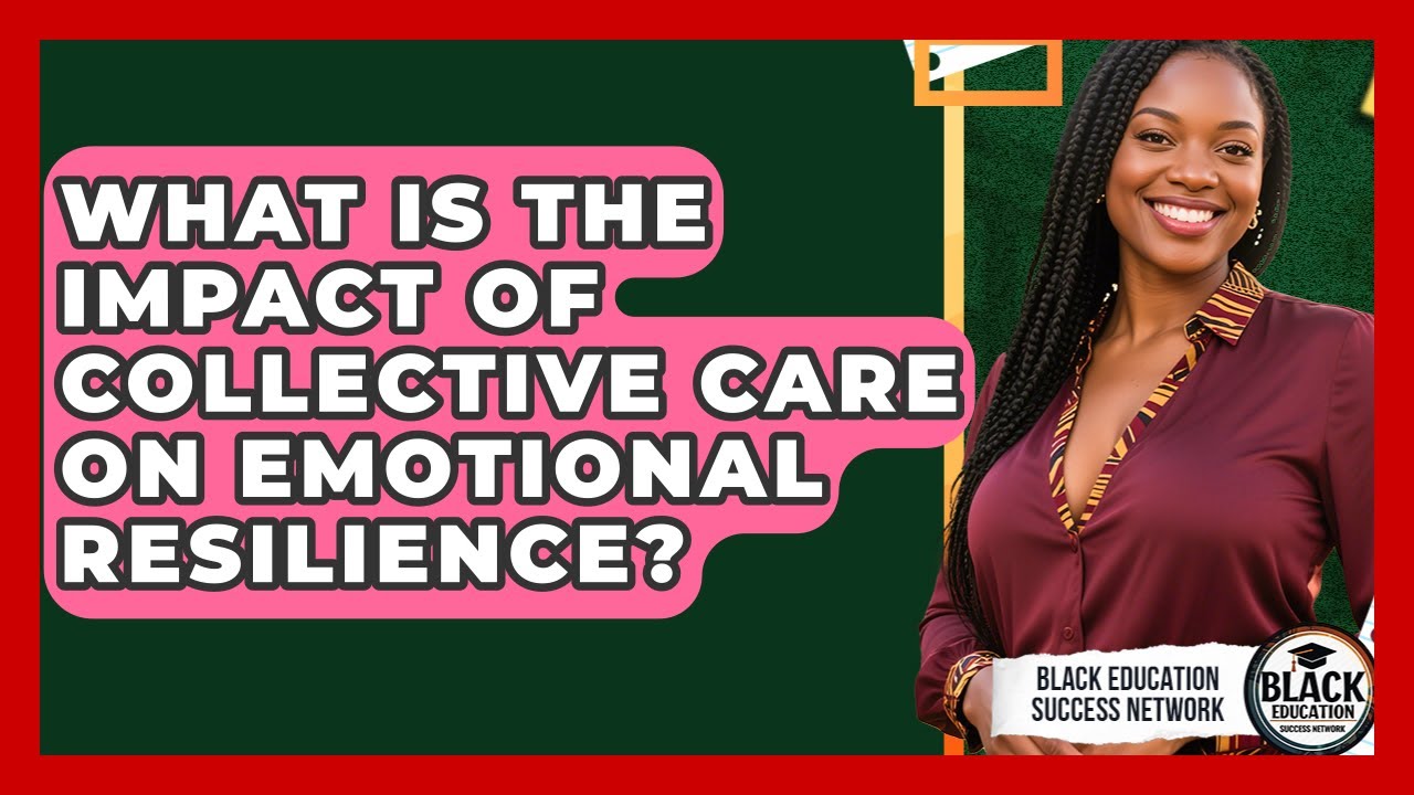 What Is The Impact Of Collective Care On Emotional Resilience? - Black ...