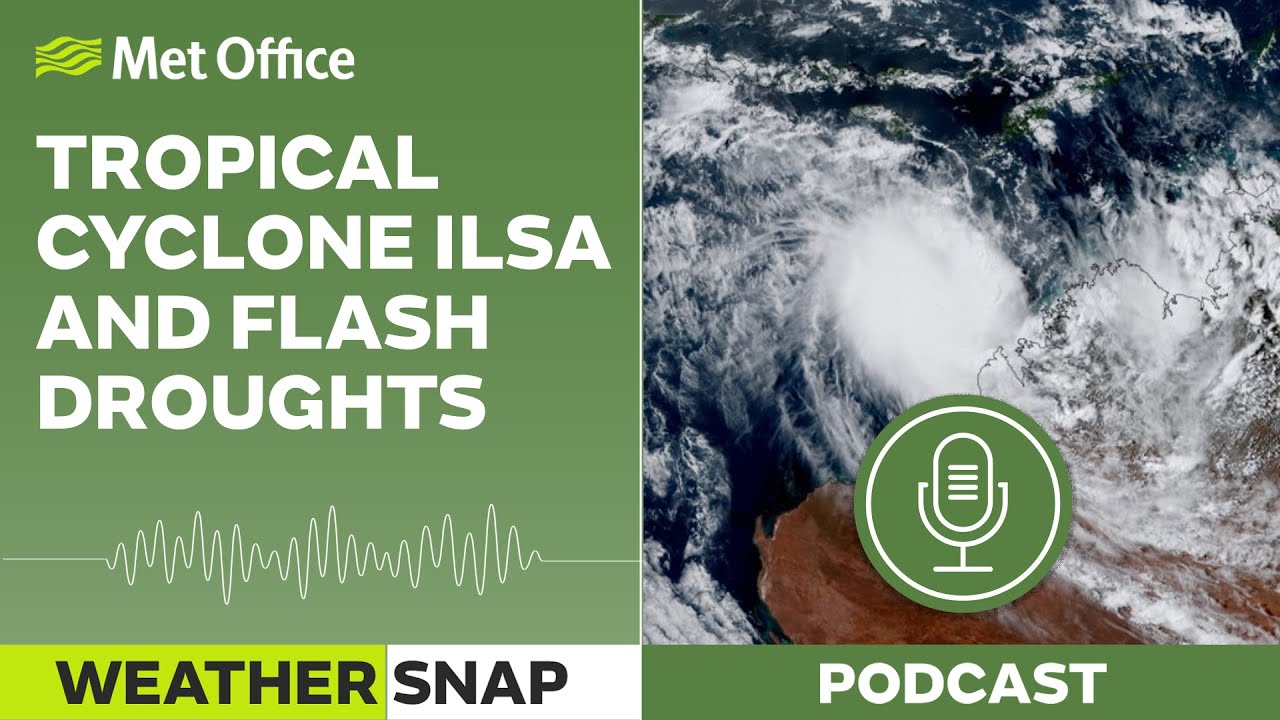 Tropical Cyclone Ilsa and flash droughts 14/04/23 - Weather Snap Podcast - Met Office Weather UK ...