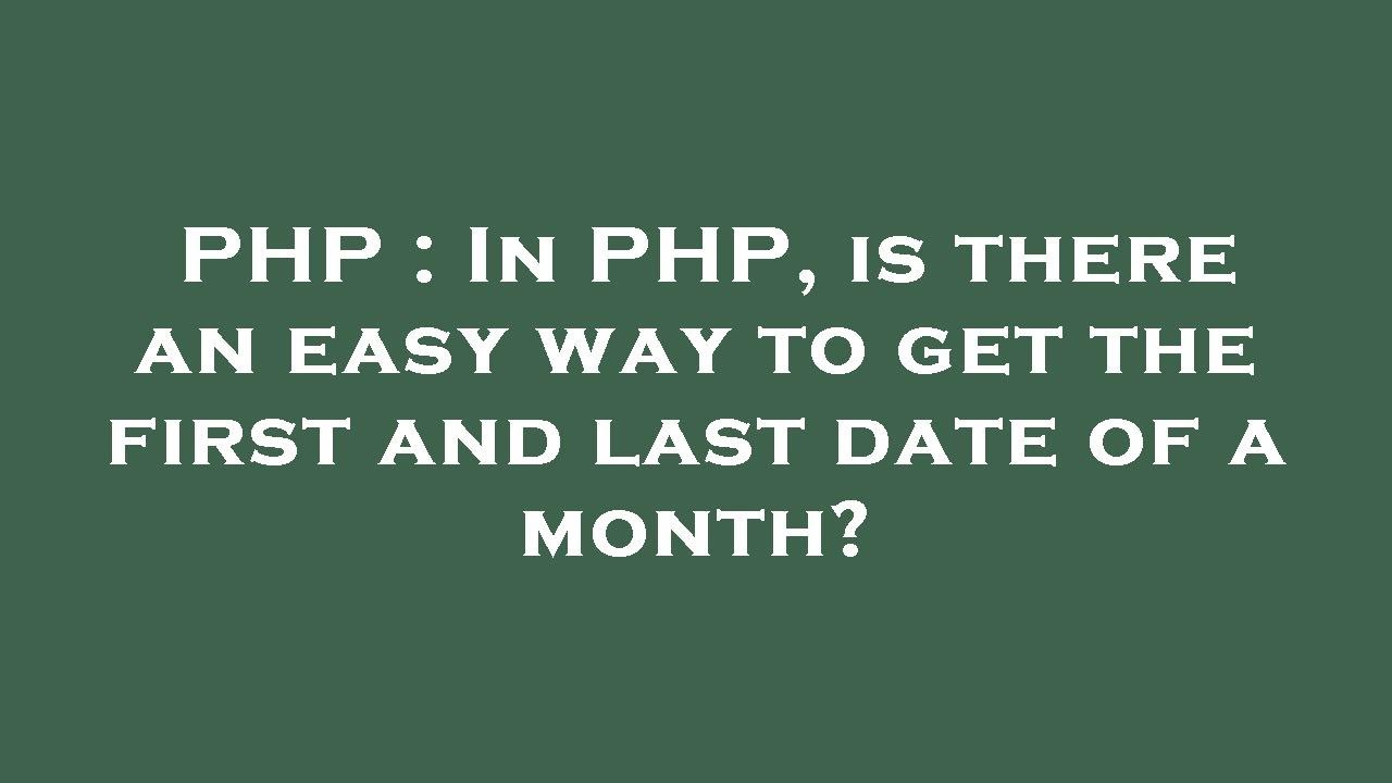 PHP In PHP Is There An Easy Way To Get The First And Last Date Of A PHP In PHP Is There An Easy Way To Get The First And Last Date Of A