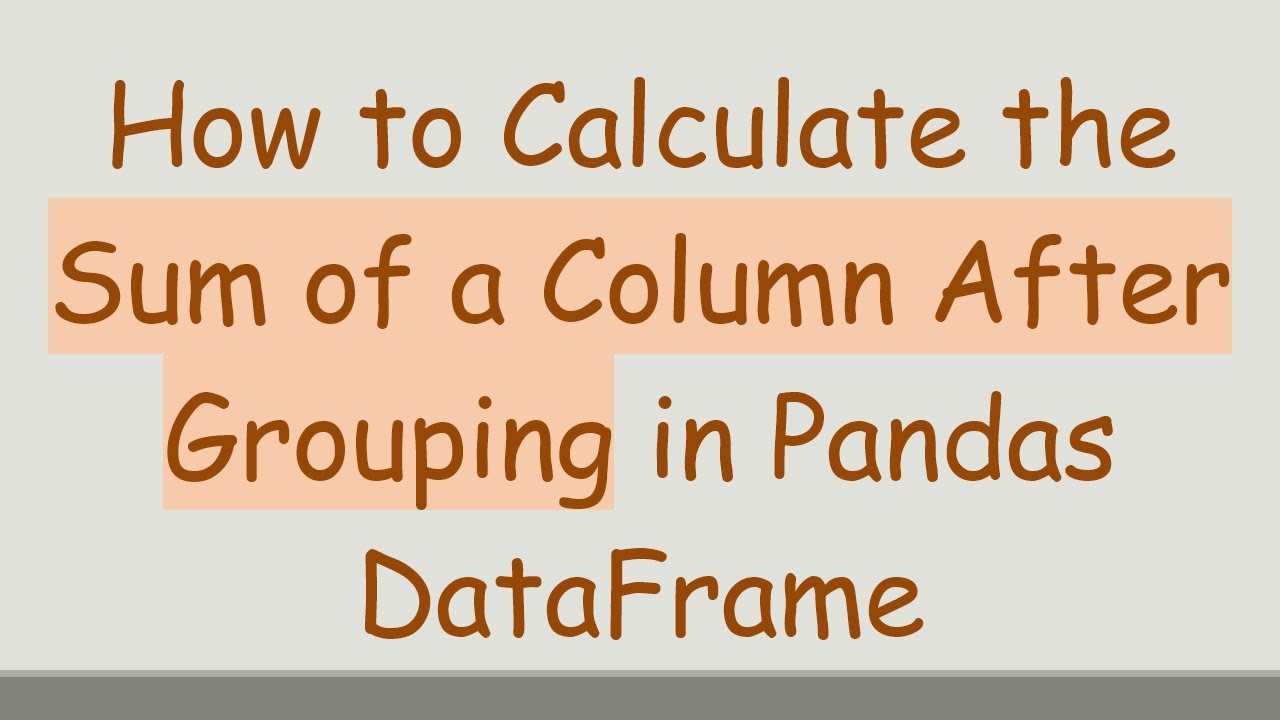 How To Calculate The Sum Of A Column After Grouping In Pandas Dataframe 4973