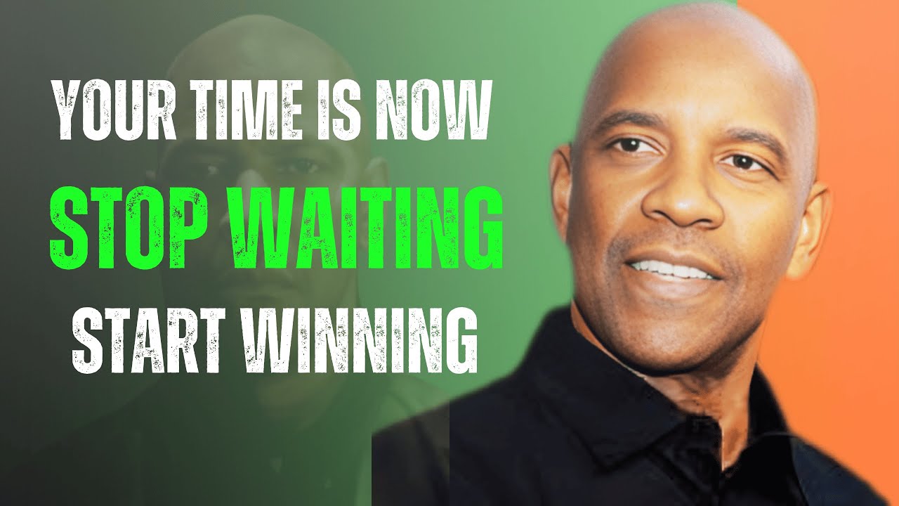 Your Time is Now Stop Waiting, Start Winning | Denzel Washington ...