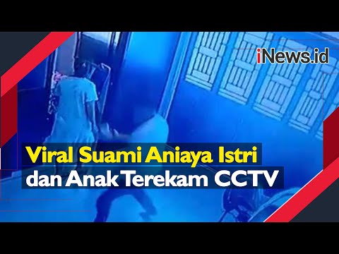 Viral Suami Aniaya Istri dan Anak Terekam CCTV