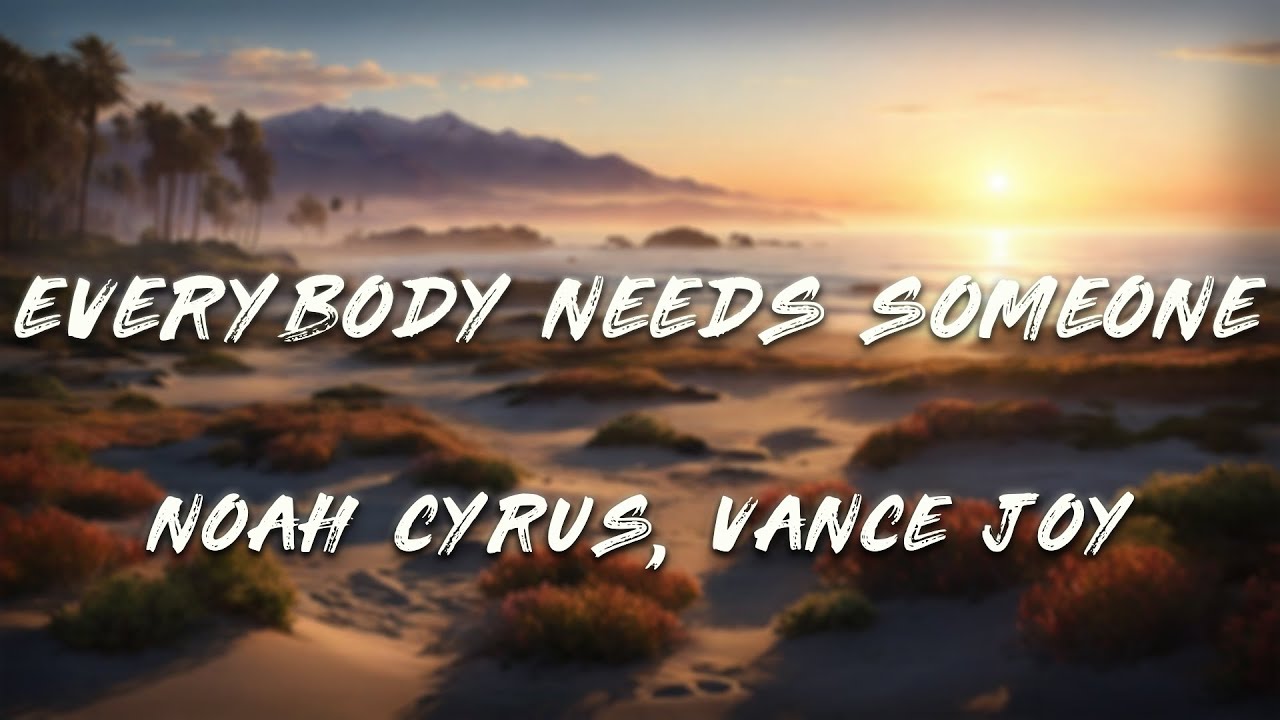 Noah Cyrus, Vance Joy - Everybody Needs Someone (Lyrics) - YouTube