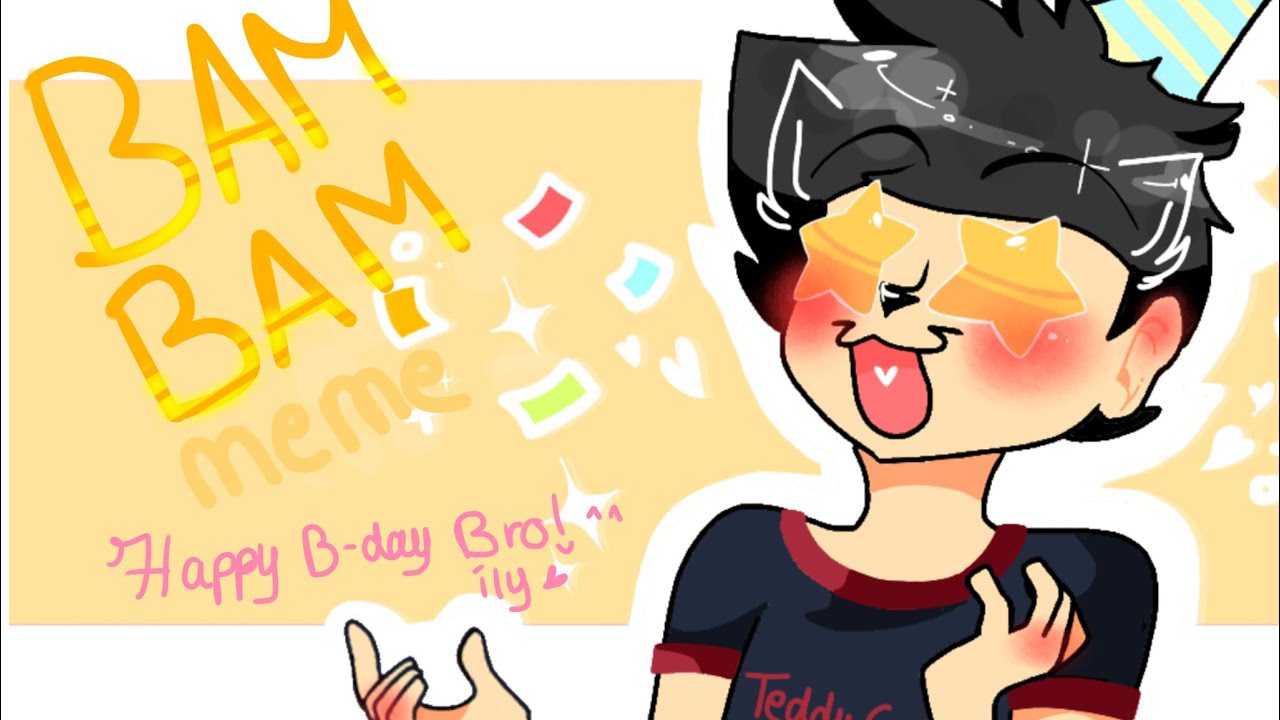 Bam Bam (meme) [happy bday bro]!!! - YouTube