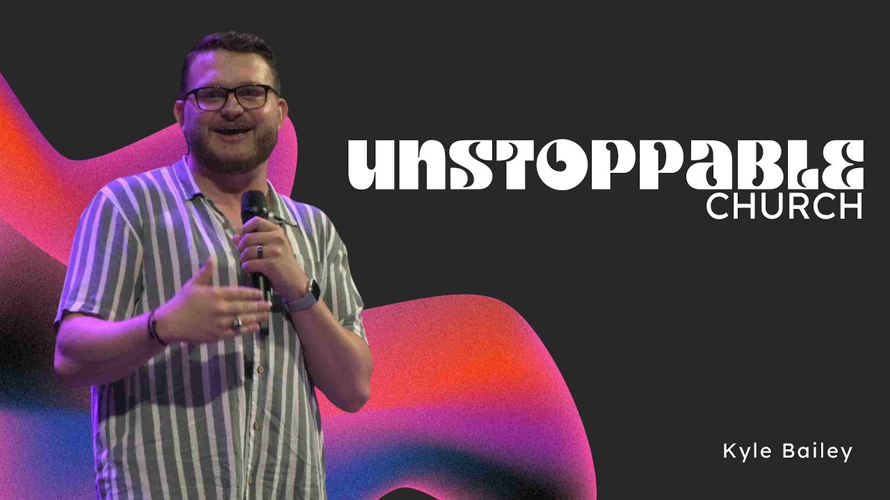 The Unstoppable Church | Pastor Kyle Bailey | July 2, 2023 - YouTube