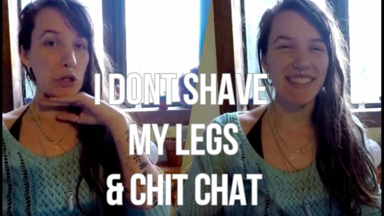 I Dont Shave My Legs Plus Updates Youtube