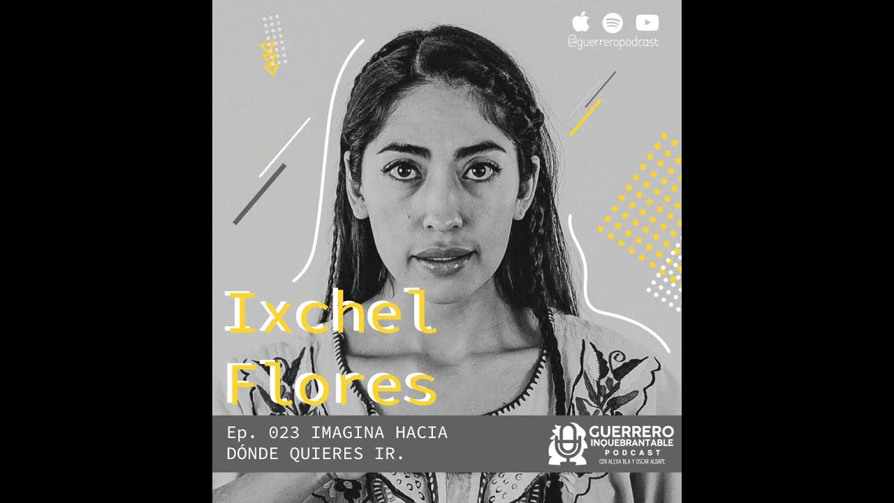 Cómo ser una gran actriz, ser una gran persona - Ep 023 Ixchel Flores en Guerrero Inquebrantable ...