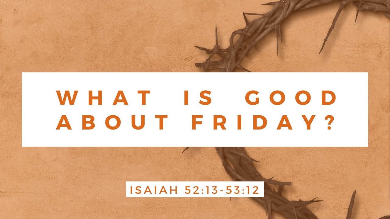 What is Good about Friday? - Isaiah 52:13-53:12 - YouTube