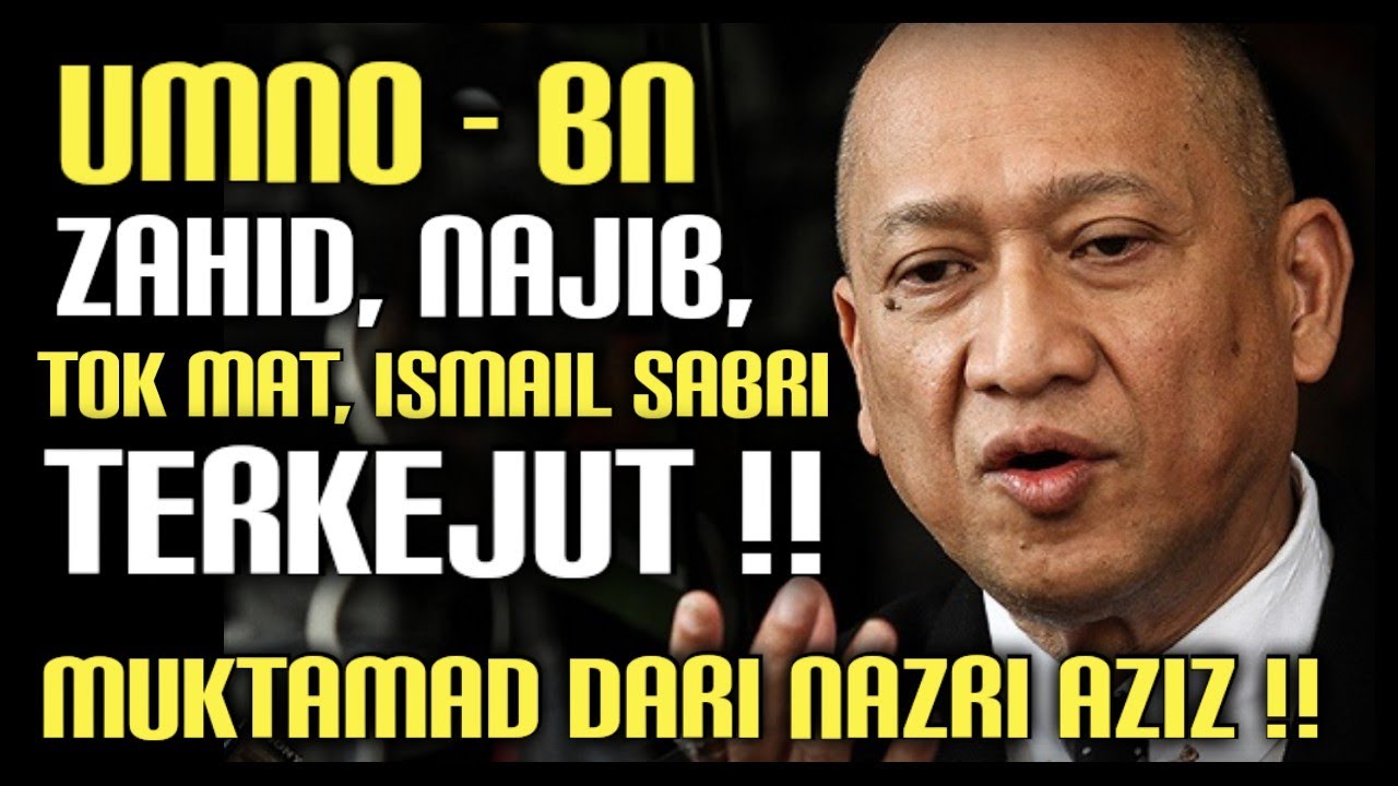 MUKTAMAD DARI NAZRI AZIZ!! UMNO-BN, ZAHID,NAJIB,TOK MAT,ISMAIL SABRI ...