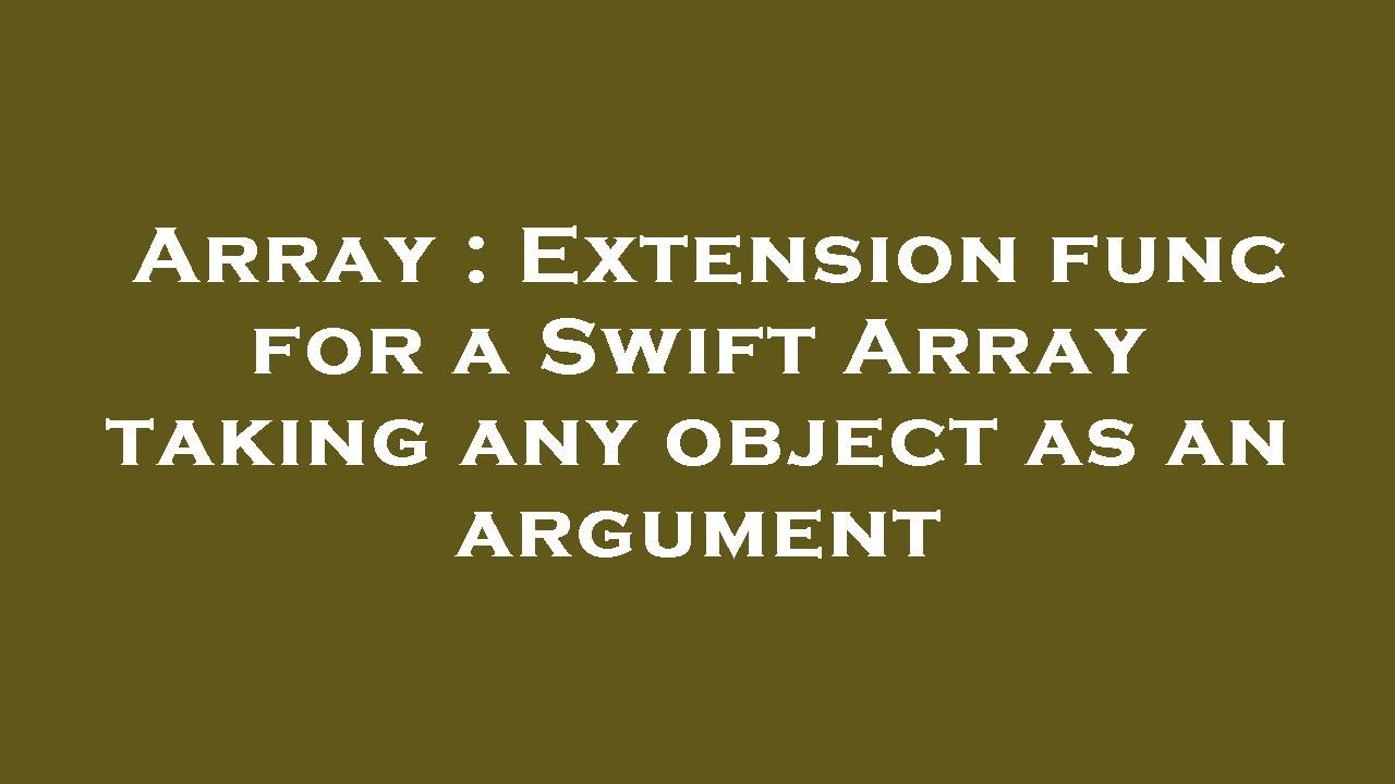 Array Extension Func For A Swift Array Taking Any Object As An 0018