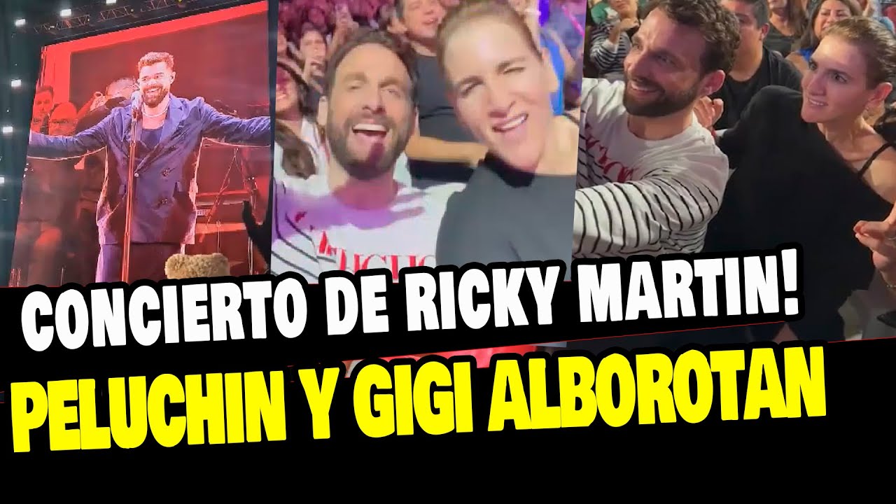 PELUCHIN Y GIGI MITRE CAUSARON FUROR EN CONCIERTO DE RICKY MARTIN - YouTube