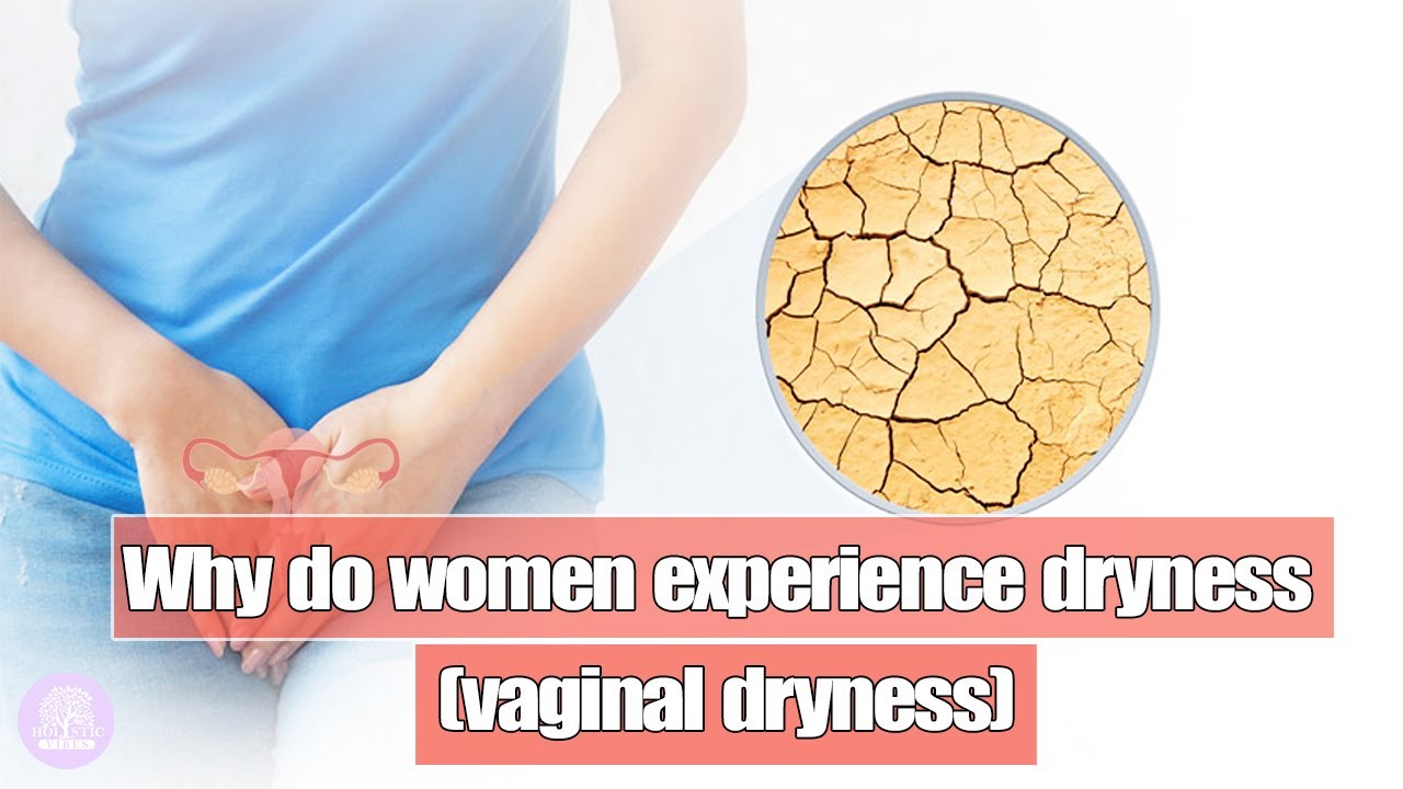 Why do women experience dryness (Vaginal Dryness) Holistic Vibes - YouTube