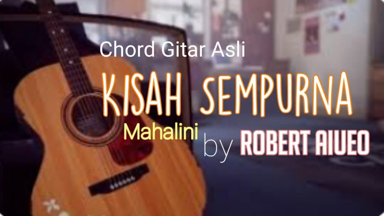 Chord Gitar Asli Lagu KISAH SEMPURNA - MAHALINI Oleh Robert AIUEO - YouTube