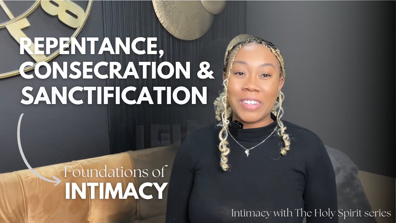 Repentance, Consecration & Sanctification// Intimacy with the Holy ...