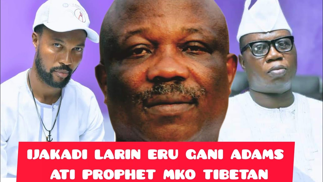 IJAKADI NLA RE O. LARIN ERU GANI ADAMS ATI PROPHET MKO TIBETAN - YouTube