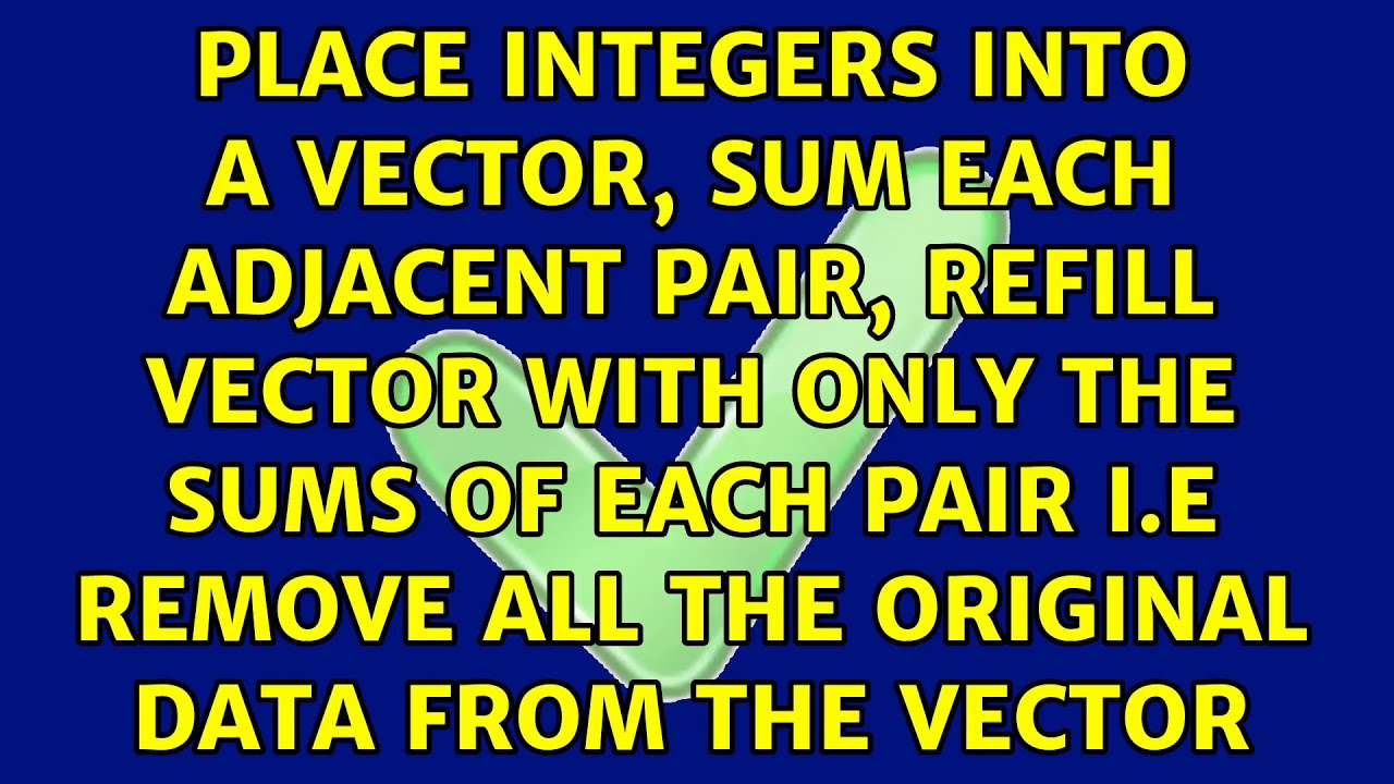 Place Integers Into A Vector Sum Each Adjacent Pair Refill Vector place-integers-into-a-vector-sum-each-adjacent-pair-refill-vector