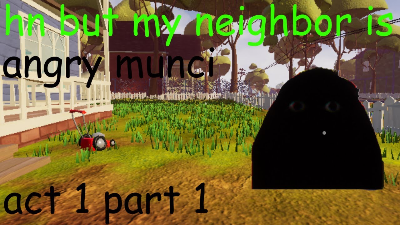 Hello Neighbor but my neighbor is angry munci mod hello angry munci act ...
