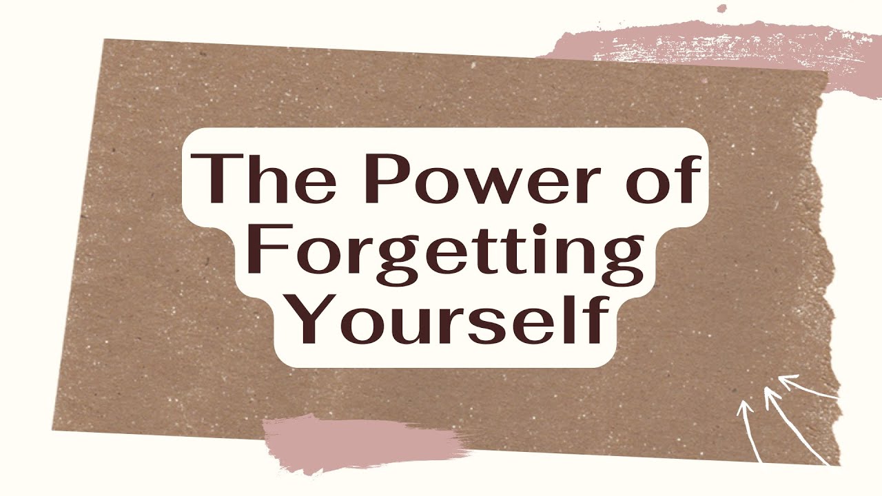 The Power of Forgetting Yourself - YouTube