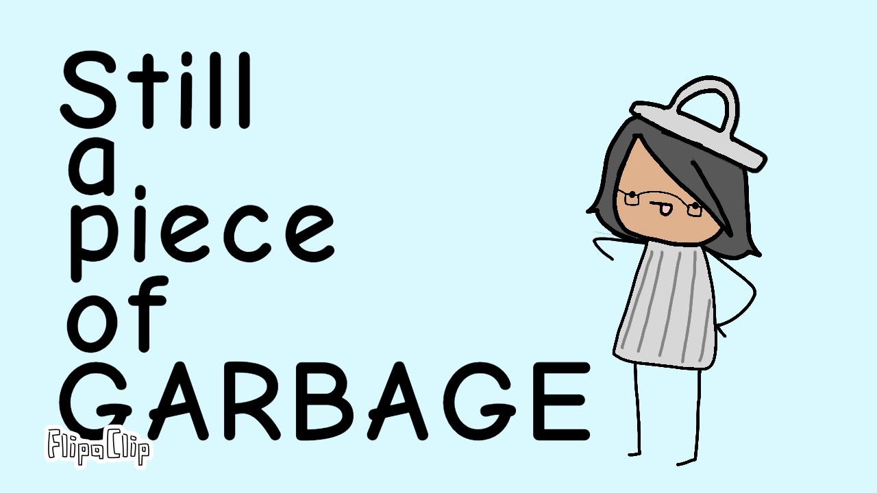 Im still a piece of garbage - YouTube
