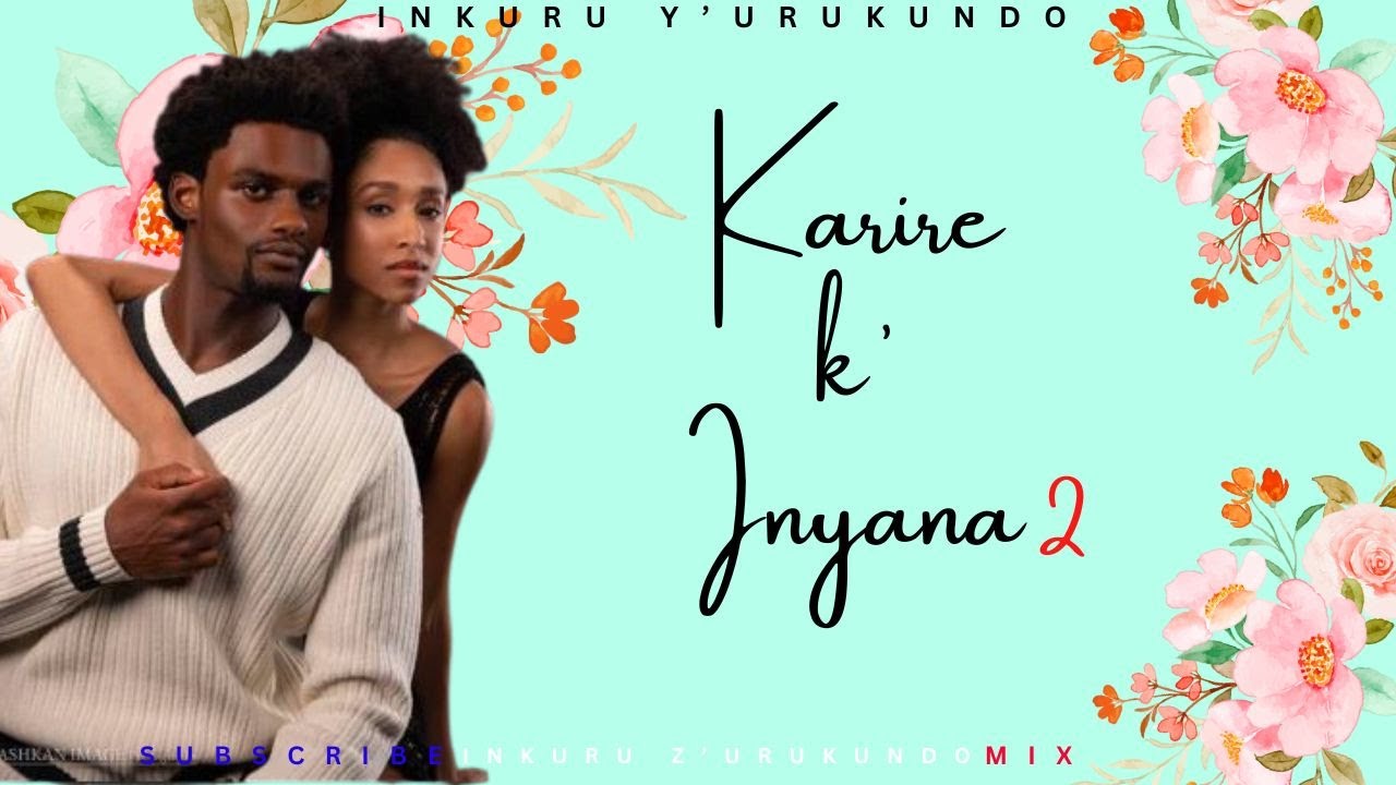 INKURU Y'URUKUNDO NZiZA KARIRE K'iNYANA (iGiCE CYA2) IRARYOSHYE ...