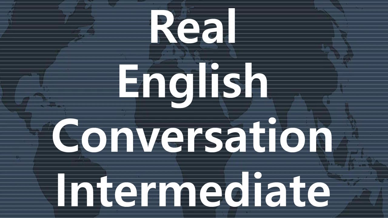 Real English Coversation Intermediate 01 - YouTube