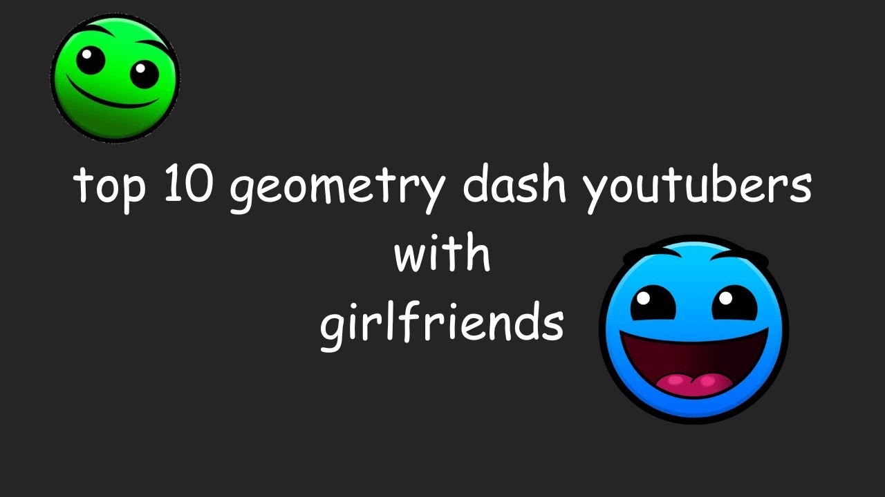 top 10 geometry dash youtubers that have girlfriends - YouTube