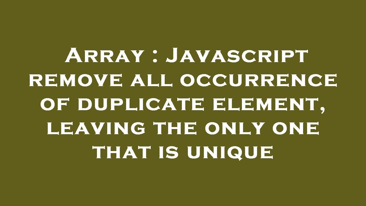 Array Javascript Remove All Occurrence Of Duplicate Element Leaving array-javascript-remove-all-occurrence-of-duplicate-element-leaving