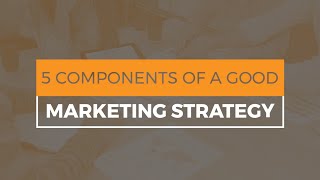 5 Components of a Good Marketing Strategy