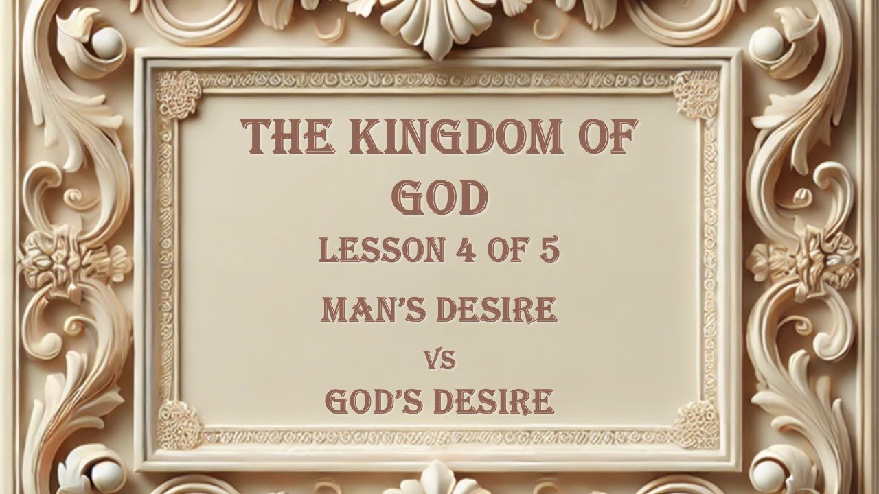 The Kingdom of God: Lesson 4 of 5, Man's Desire vs God's Desire - YouTube
