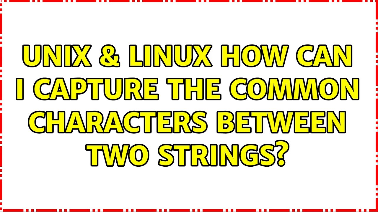Unix Linux How Can I Capture The Common Characters Between Two Unix Linux How Can I Capture The Common Characters Between Two