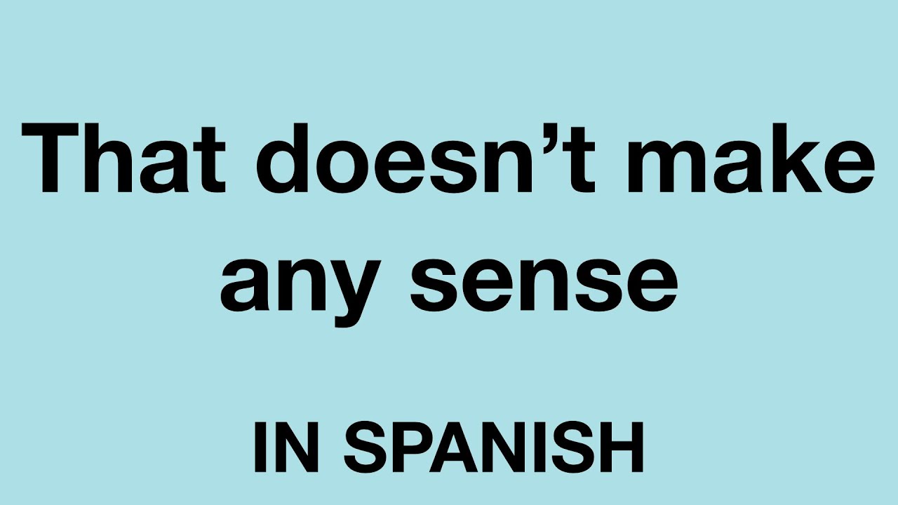 How To Say (That doesn't make any sense) In Spanish - YouTube