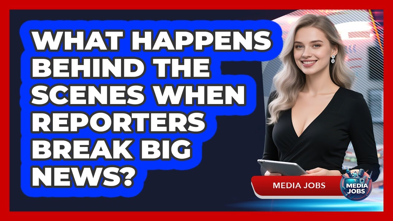 What Happens Behind The Scenes When Reporters Break Big News? - Media ...