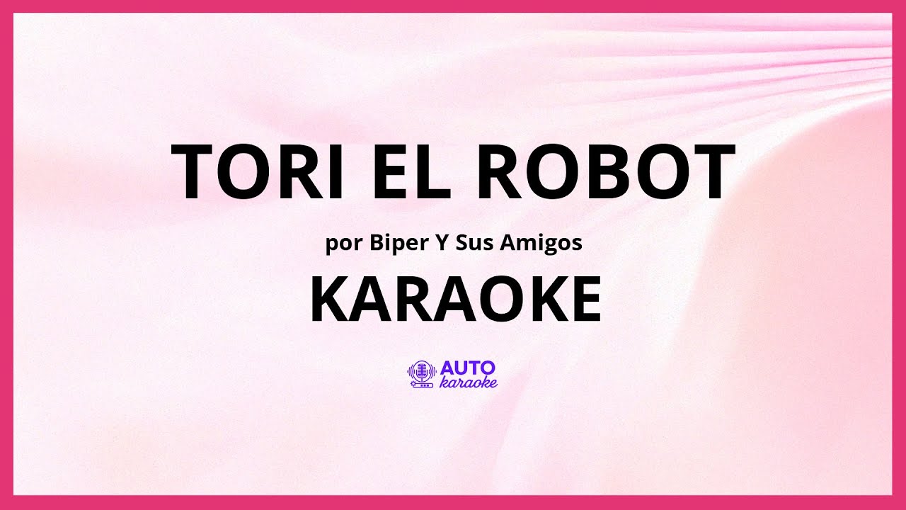Biper Y Sus Amigos - Tori el Robot KARAOKE (tono original) - YouTube