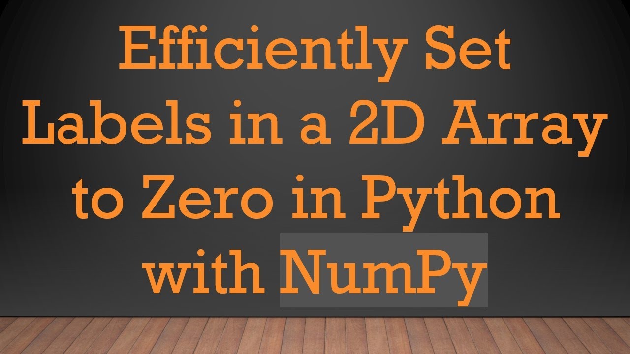 Efficiently Set Labels in a 2D Array to Zero in Python with NumPy - YouTube