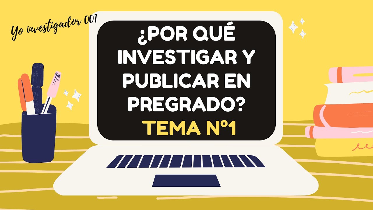 ¿POR QUÉ INVESTIGAR Y PUBLICAR EN PREGRADO? | TEMA N°1 - YouTube