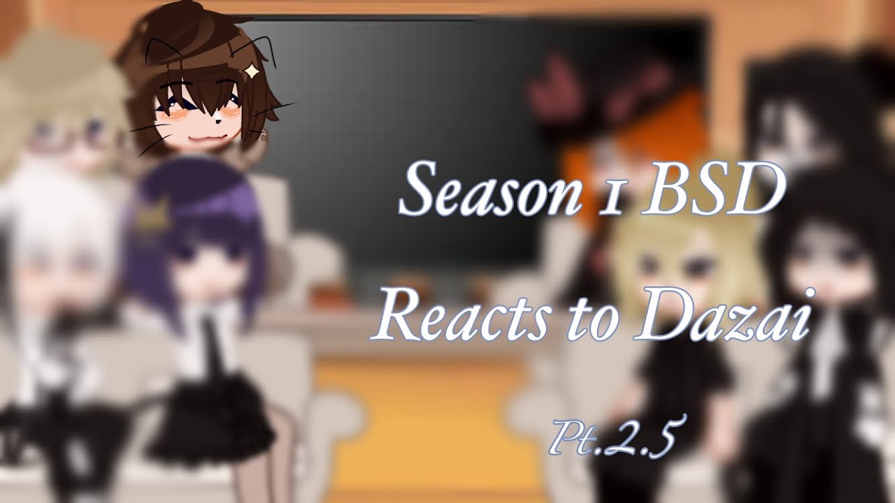 Season 1 BSD reacts to Dazai pt.1,2 and 2.5 / 4? - YouTube