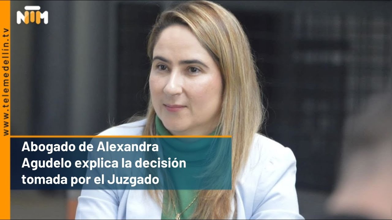 Abogado de Alexandra Agudelo explica la decisión tomada por el Juzgado ...