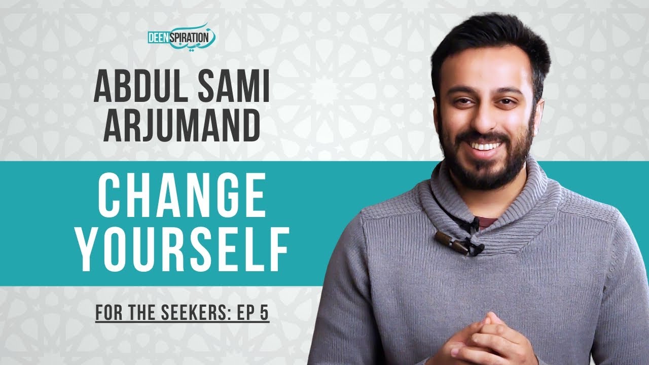 Change Yourself, Change the World - Abdul Sami Arjumand (For the ...