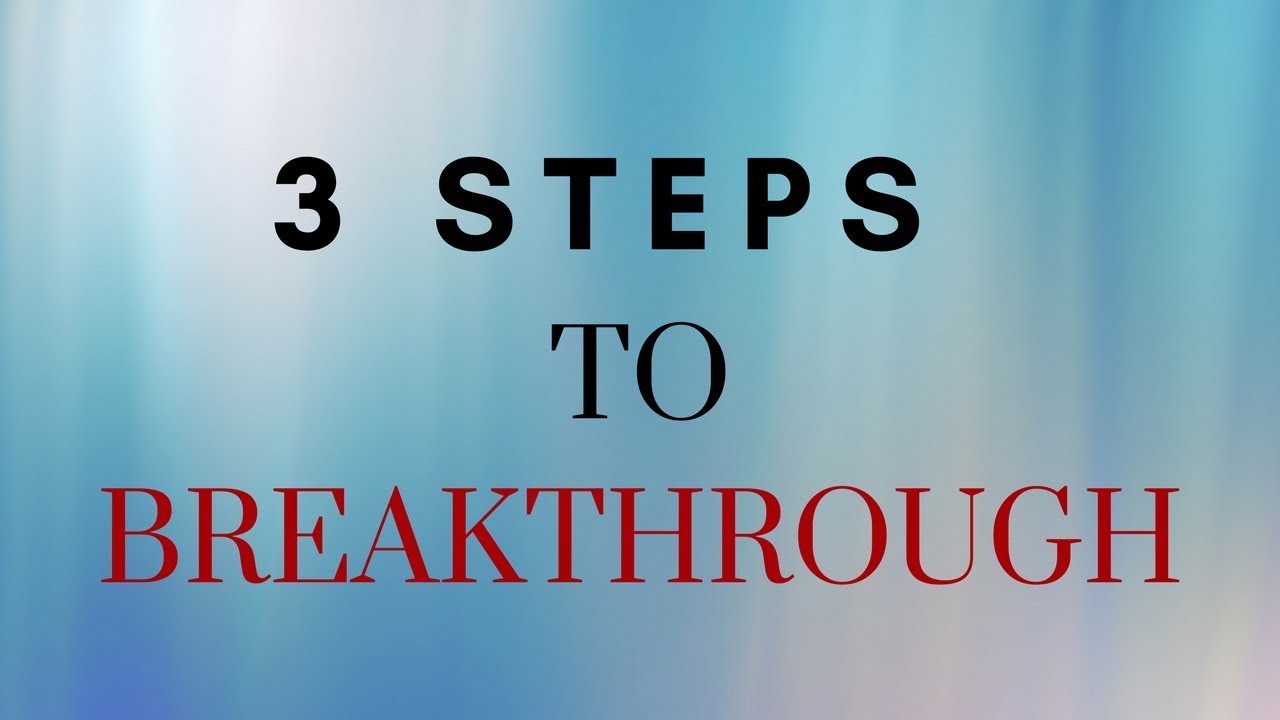 3 Steps to BREAKTHROUGH - YouTube