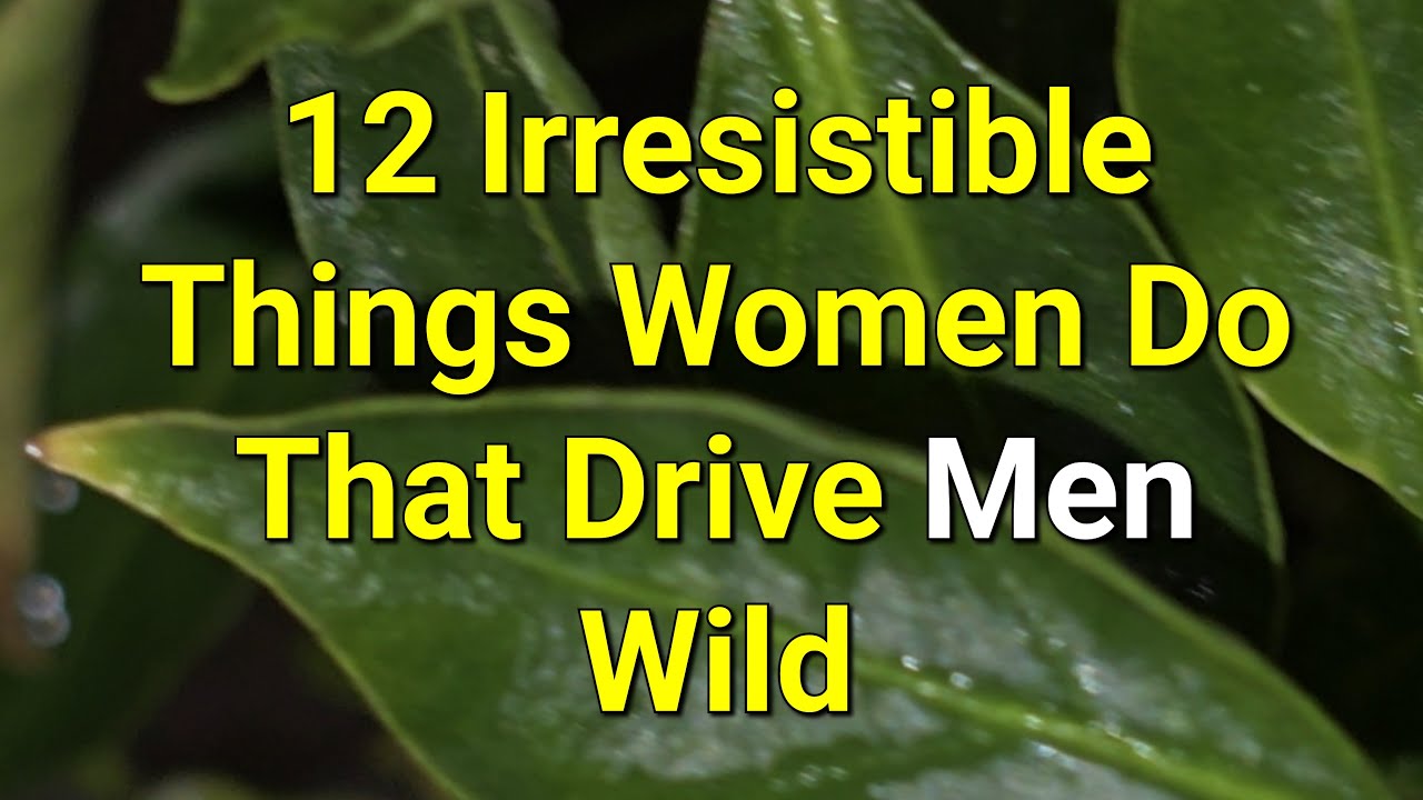 12 Irresistible Things Women Do That Drive Men Wild...|Psychology ...
