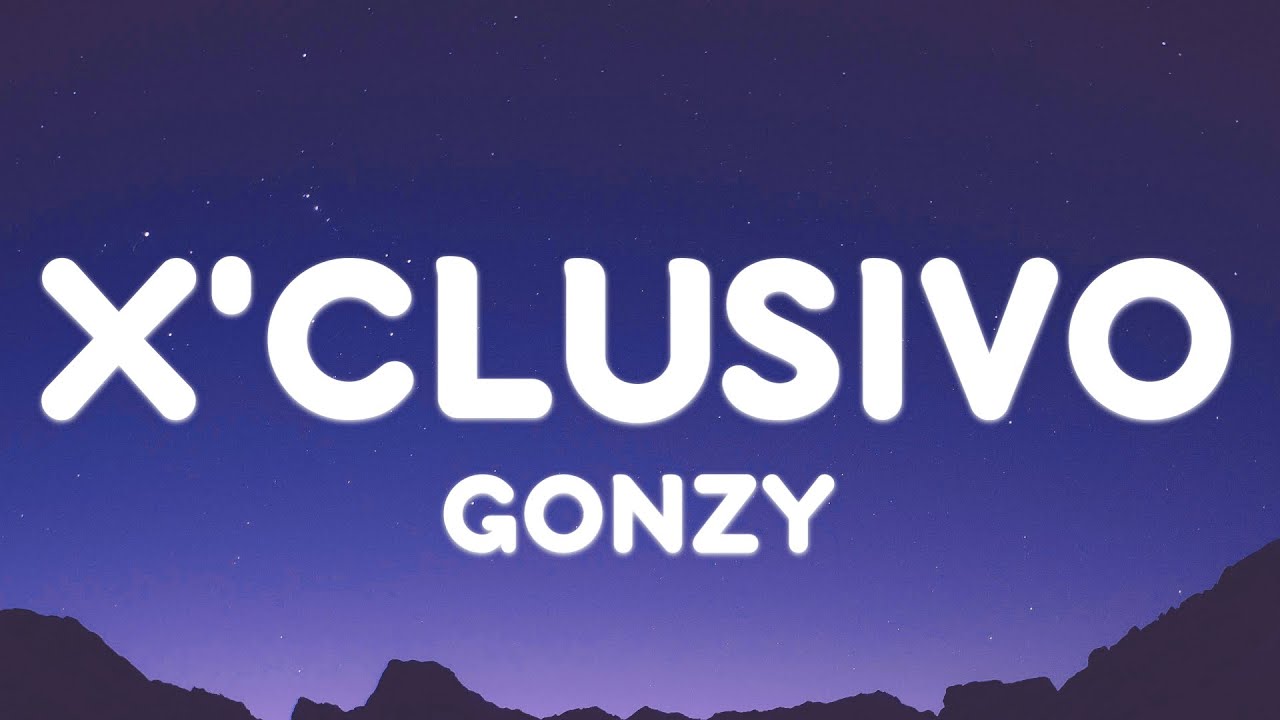 GONZY - X'CLUSIVO (Letra/Lyrics) - YouTube