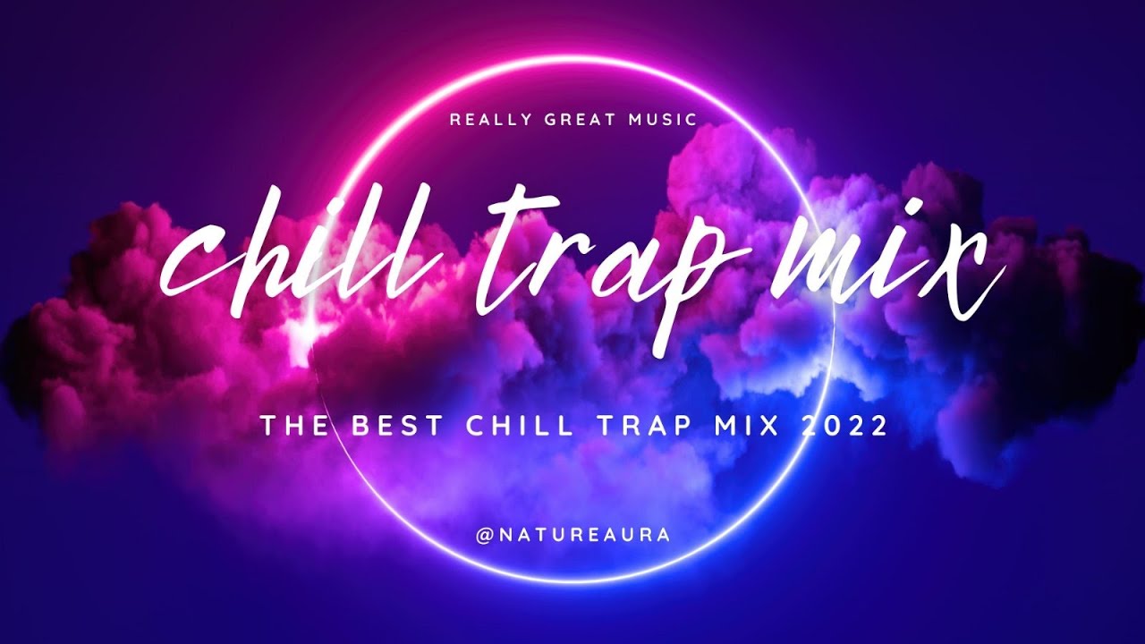 The Best Chill Trap Mix 2022 | Chill Trap Music And Songs | - YouTube