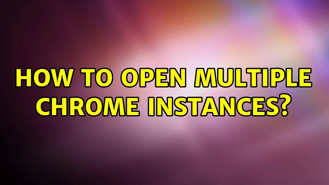How To Open Multiple Chrome Instances YouTube How To Open Multiple Chrome Instances YouTube