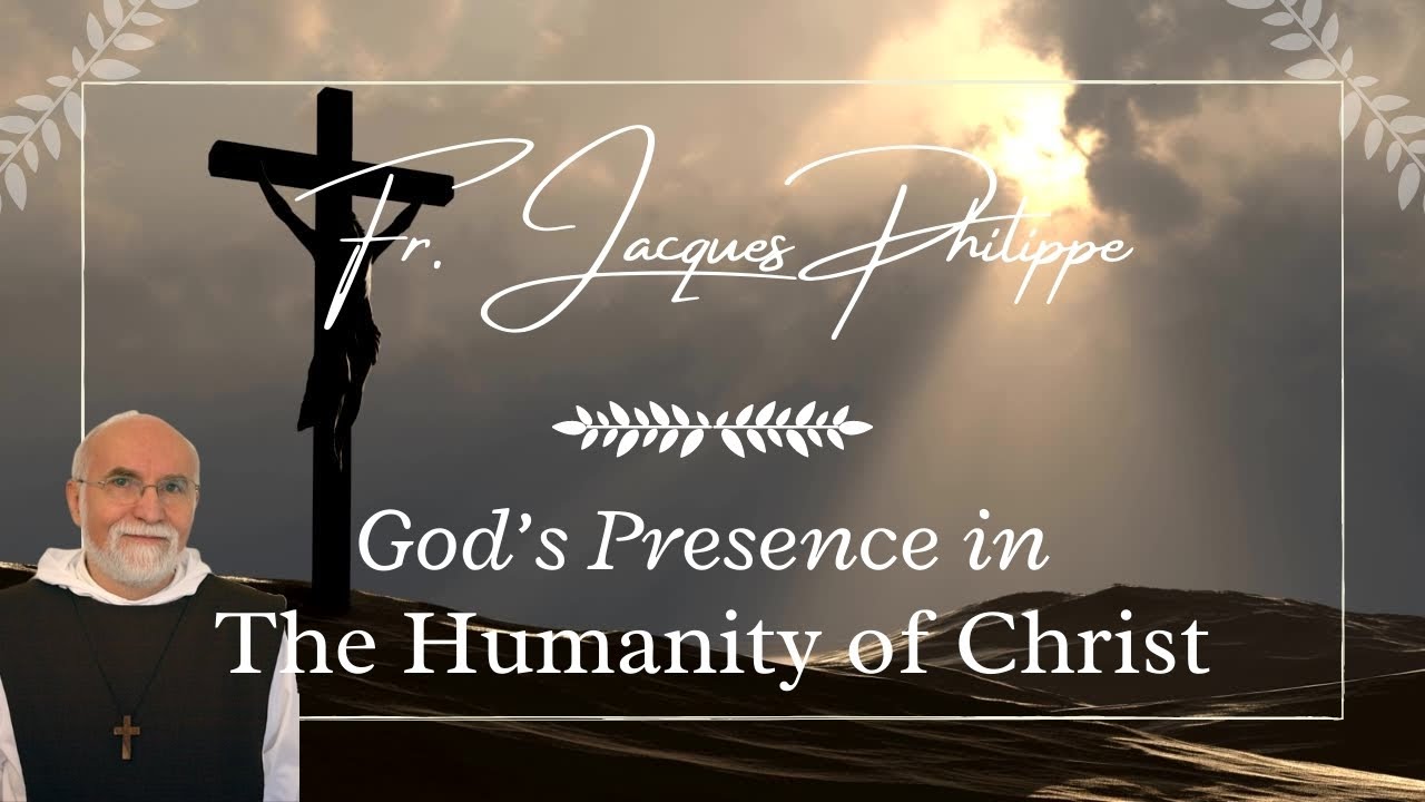 God's Presence In the Humanity of Christ | Fr. Jacques Philippe - YouTube