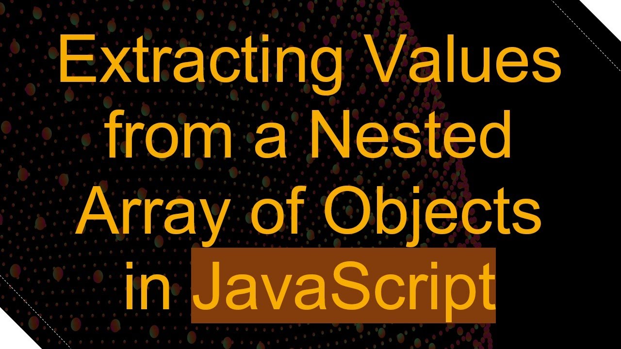 Extracting Values From A Nested Array Of Objects In Javascript Youtube 3099