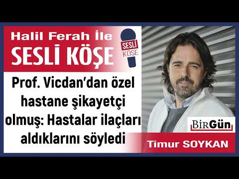 Timur Soykan: 'Prof. Vicdan’dan özel hastane şikayetçi olmuş...' 03/12/25 Halil Ferah ile Sesli Köşe