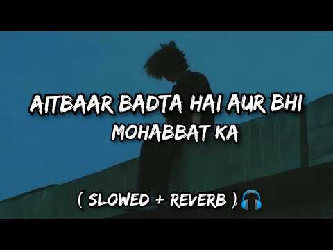 Aitbaar Badta Hai Aur Bhi Mohabbat Ka ( Slowed + Reverb ) | Jaan Se Guzarte Hai | Dhurandhar 2