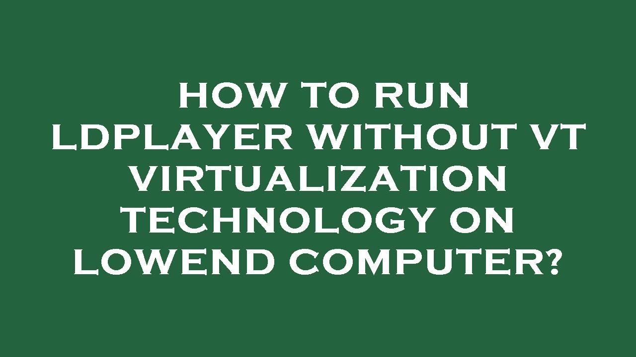 How to run ldplayer without vt virtualization technology on lowend computer? - YouTube