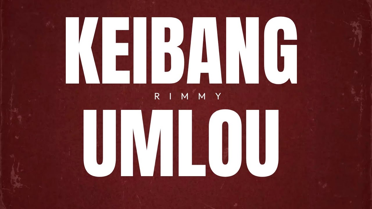 Keibang Umlou - Rimmy Khongsai: Song Lyrics, Music Videos & Concerts
