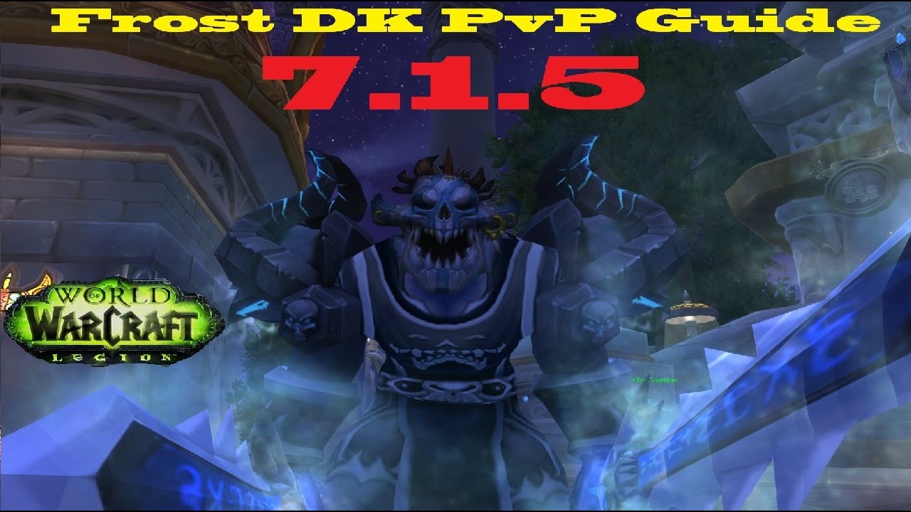 7.1.5 Frost DK PvP Guide - Consistency - Talents Burst and Rotation ...